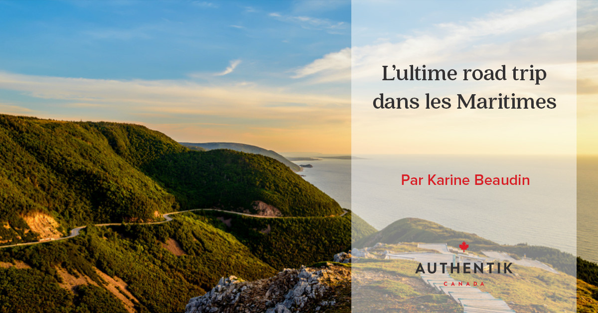 L'ultime road trip dans les Maritimes | Authentik Canada