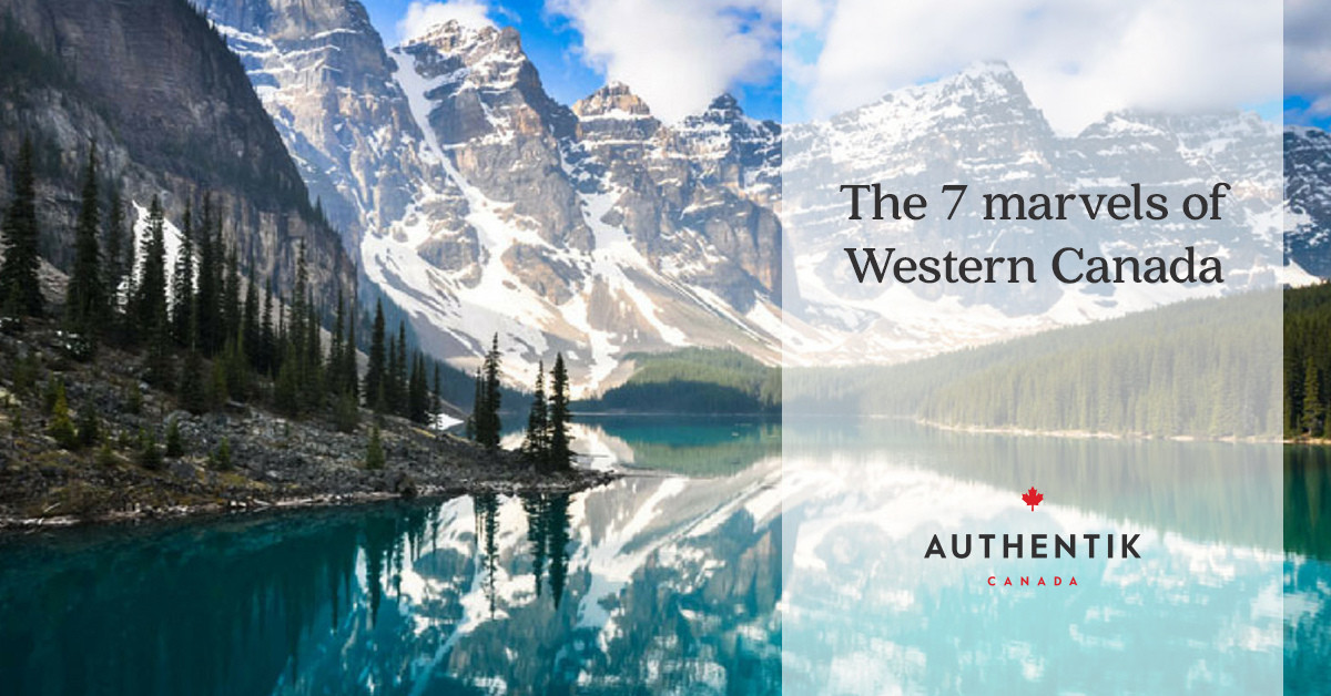 The 7 wonders of Western Canada | Authentik Canada blog