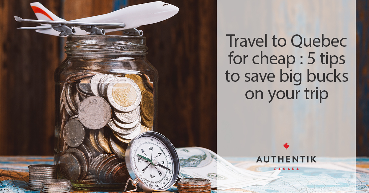 Travel to Quebec for cheap : 5 tips to save big bucks on your trip