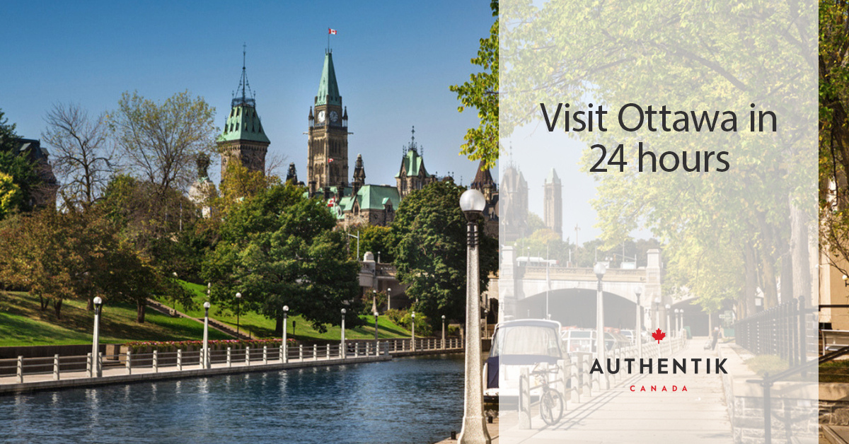 Visit Ottawa in 24 hours | Authentik Canada Blog