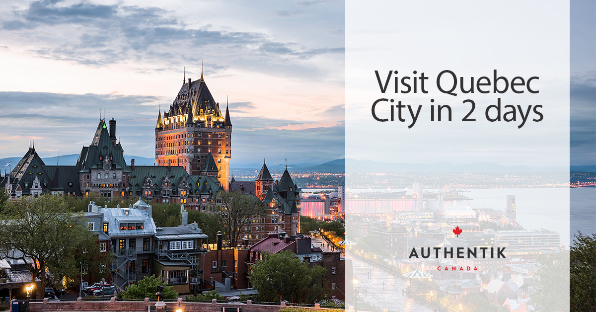 Visit Quebec City in 2 days | Authentik Canada blog